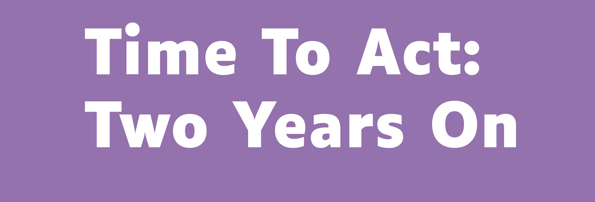 Time To Act: Two Years On